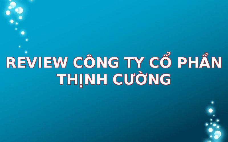 Review Công ty Cổ phần Thịnh Cường: Môi Trường Làm Việc, Cơ Hội Phát ...